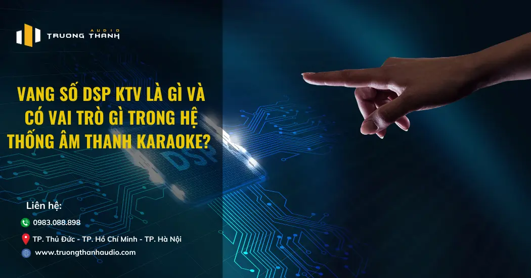 Vang Số DSP KTV Là Gì Và Có Vai Trò Gì Trong Hệ Thống Âm Thanh Karaoke ...